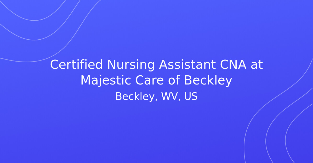 Certified Nursing Assistant CNA at Majestic Care of Beckley - Quinable